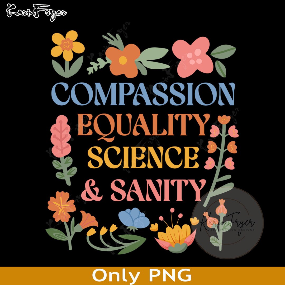 Floral Subtle Compassion Equality Science and Sanity Png Anti Trump Png ...