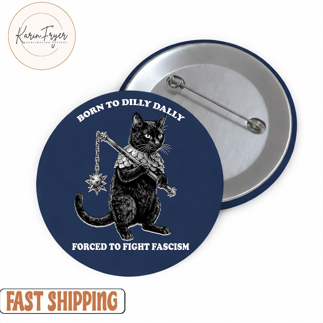 Born to Dilly Dally Pin Button, Forced to Fight Fascism Cat Pin, Anti ...