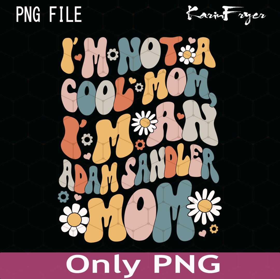 I'm Not A Cool Mom, I'm an Adam Sandler Mom PNG, Adam Sandler Png ...