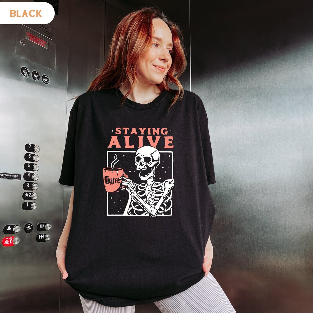 Staying Alive T-shirt for Women, Trendy Coffee Shirt, Funny Skeleton ...