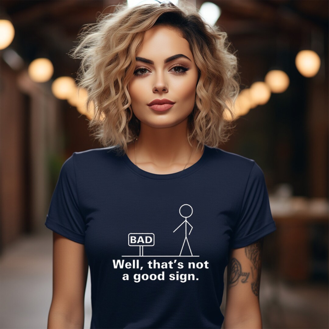 Well, That's Not a Good Sign Tee | Not a Good Sign Funny Tee | Bad Sign ...