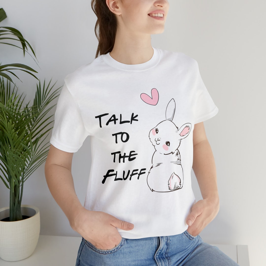 Talk to the Fluff Bun Mom T-shirt - Gift Shirt for Bunny Parent - Funny ...