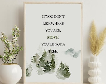 If You Don't Like Where You Are Move You Are Not A Tree Digital ...