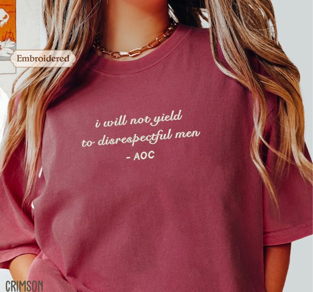 I Will Not Yield to Disrespectful Men AOC Quote T-shirt, Anti-gop Prochoice Pro-medicaid Tee - Etsy