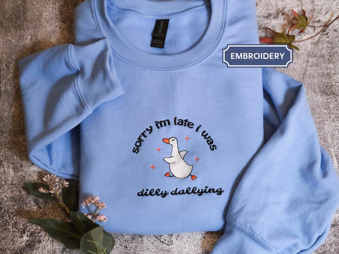Embroidered Sorry I'm Late I Was Dilly Dallying Goose Shirt, Funny ...