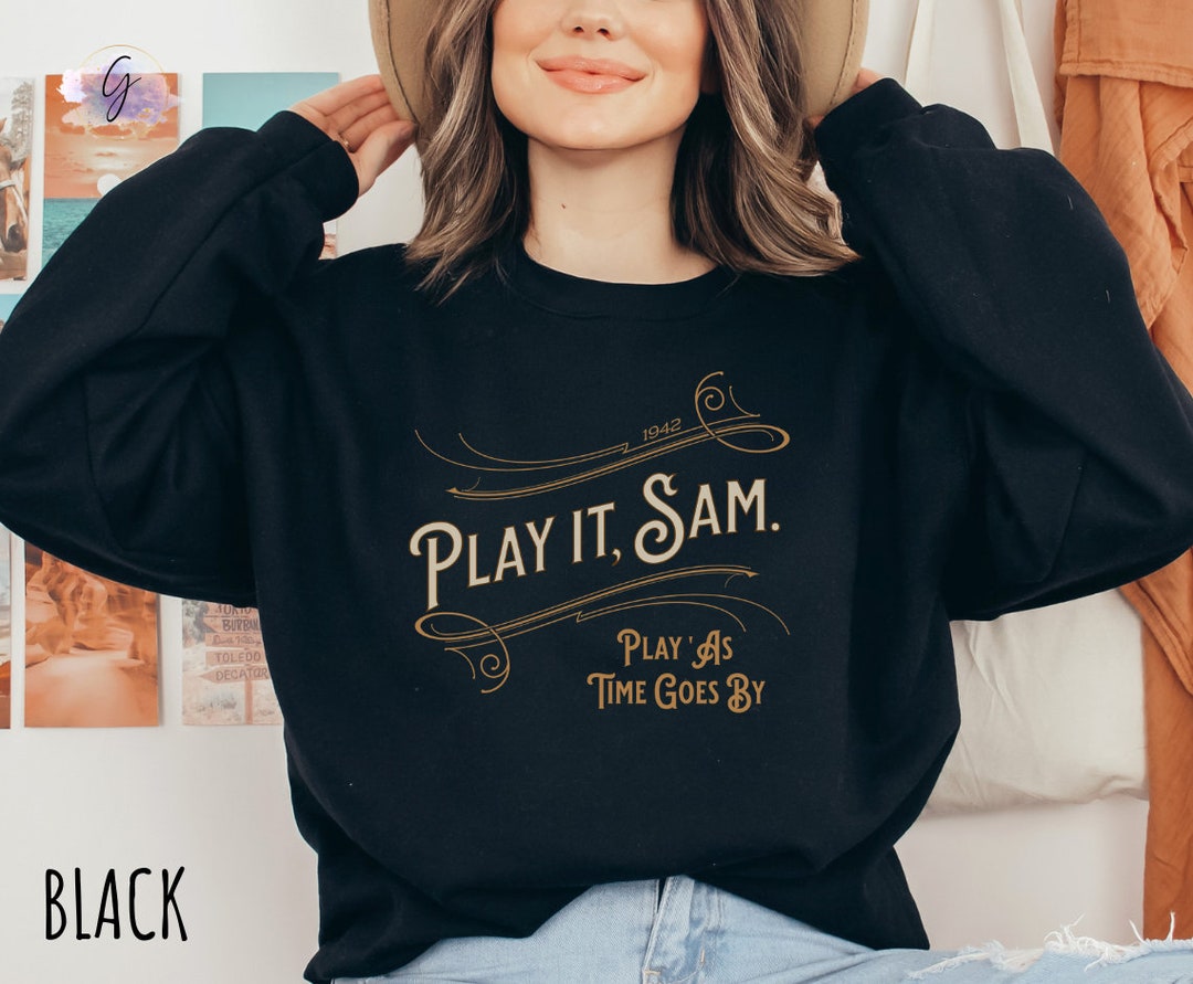 Play It, Sam. Play 'as Time Goes By, Casablanca Sweatshirt, as Time ...