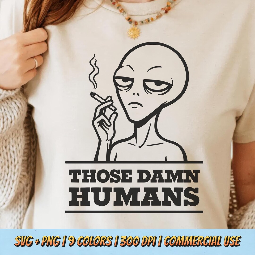 Those Damn Humans PNG SVG - Alien Smoking Sarcastic Retro Scifi Humor ...
