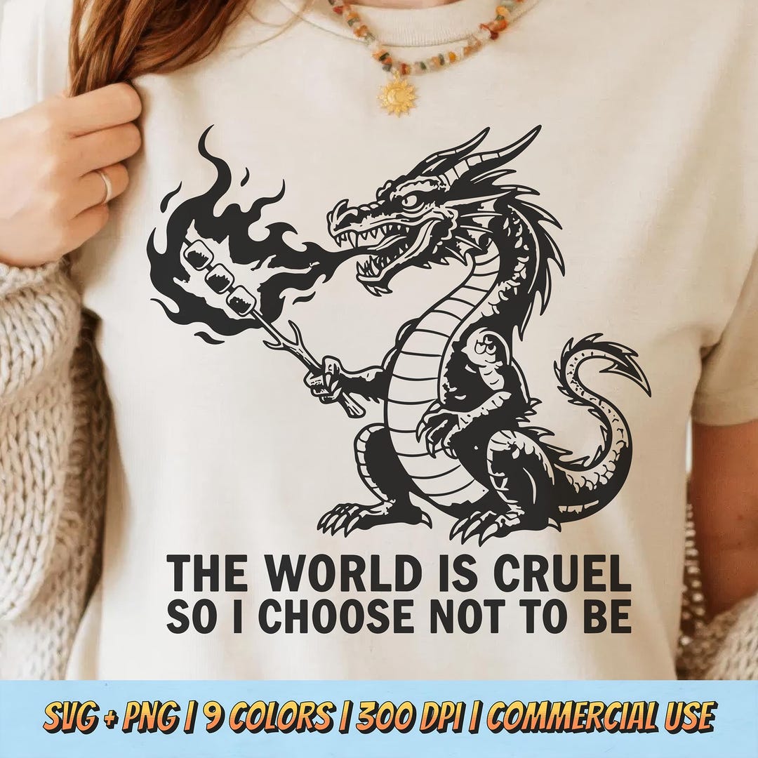 The World is Cruel so I Choose Not to Be PNG SVG - Kind Dragon Funny ...