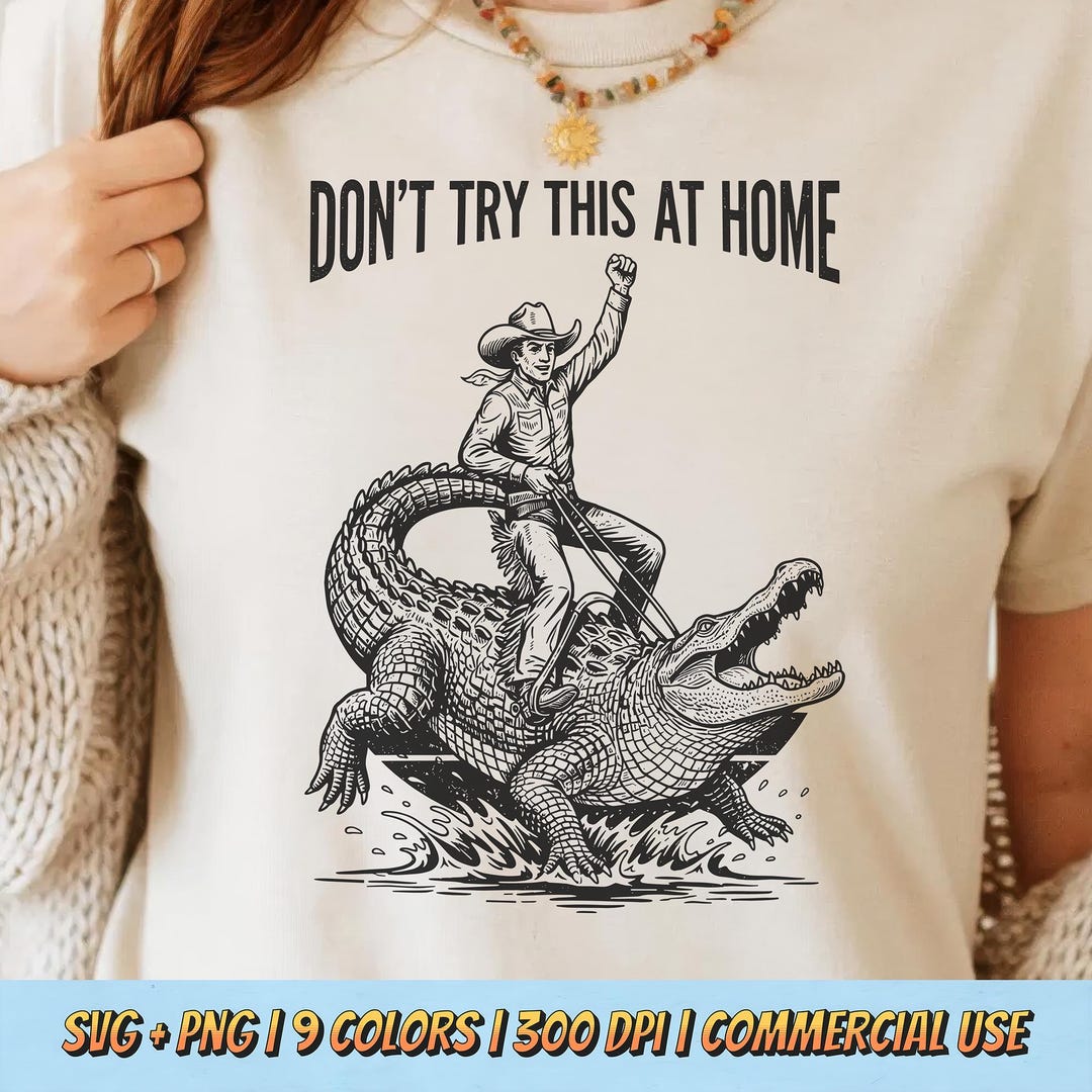 Don’t Try This at Home PNG SVG - Funny Cowboy Graphic Retro Alligator ...