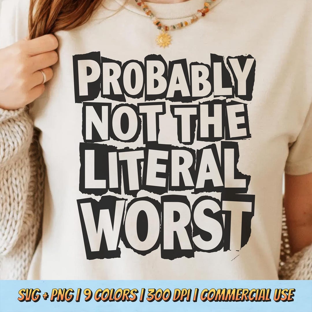 Probably Not the Literal Worst PNG SVG - Funny Quote Digital Graphic ...