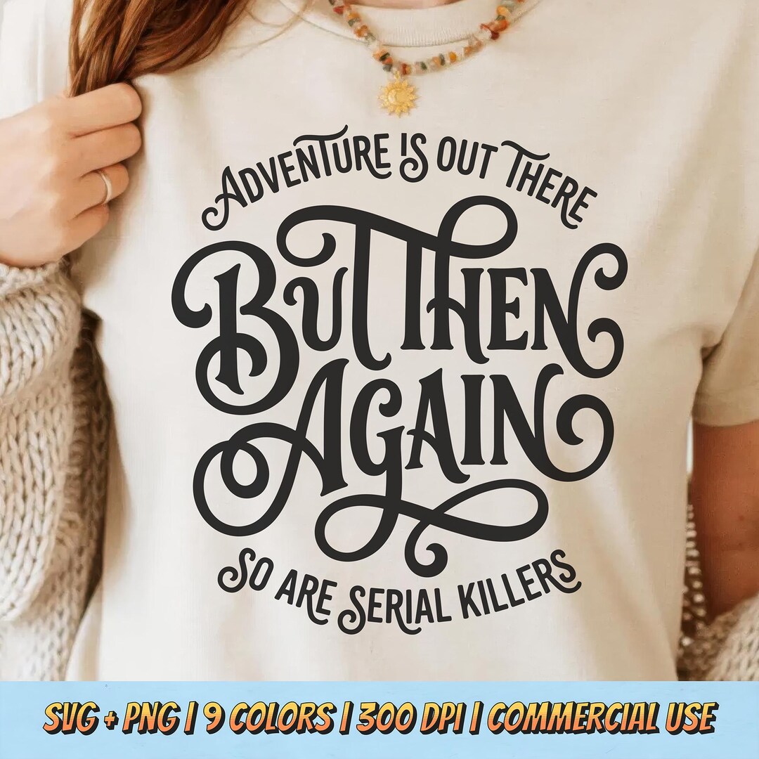 Adventure is Out There PNG SVG - Funny Sarcastic Serial Killers Quote ...