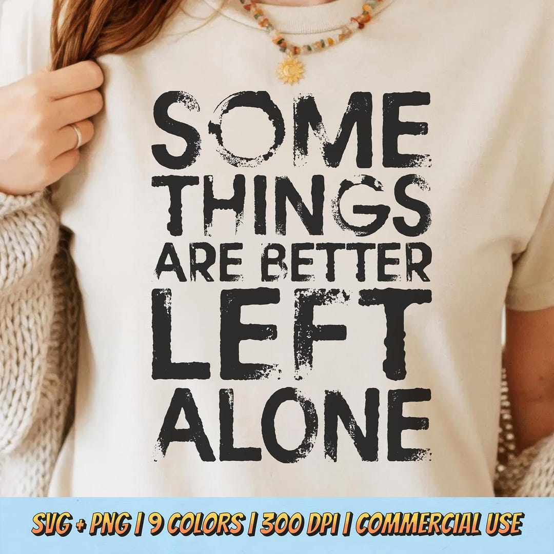 Some Things Are Better Left Alone PNG SVG - Sarcastic Quote Minimal ...