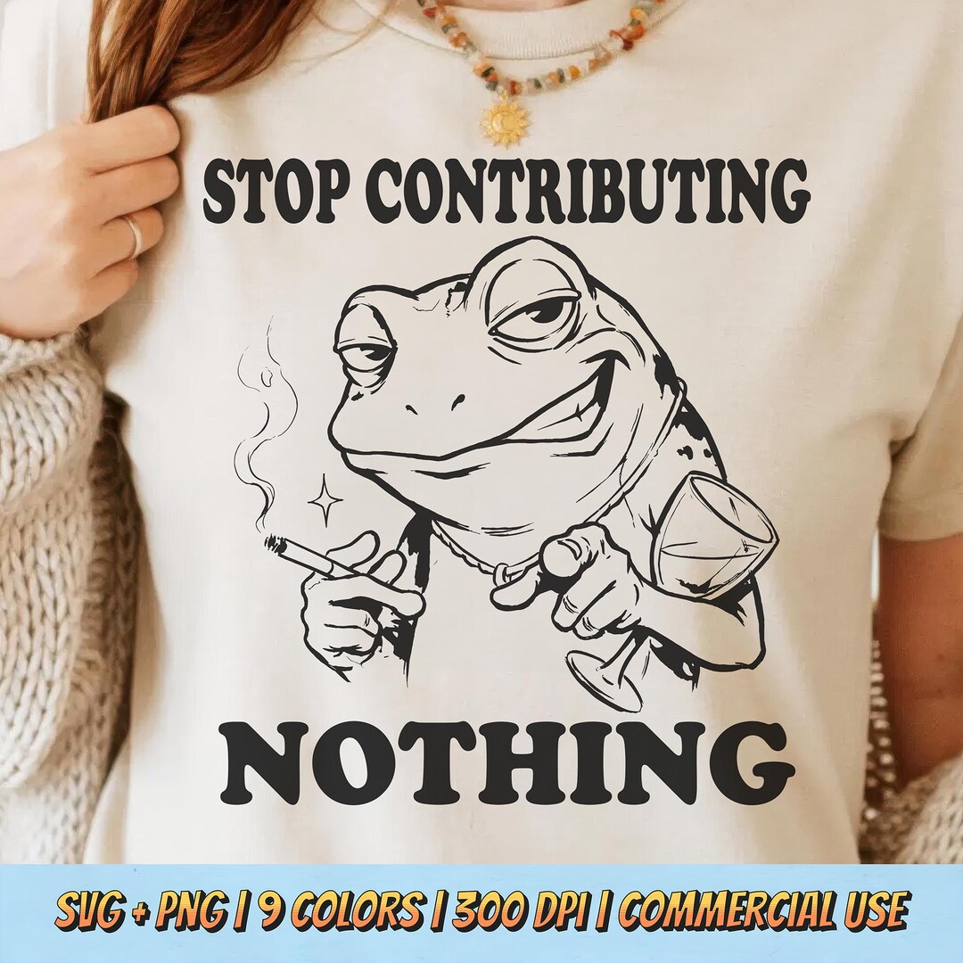 Stop Contributing Nothing PNG SVG - Funny Sarcastic Frog Smoking Wine ...