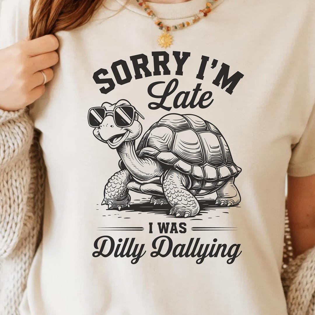 Sorry I'm Late I Was Dilly Dallying PNG - Funny Turtle Shirt Design ...