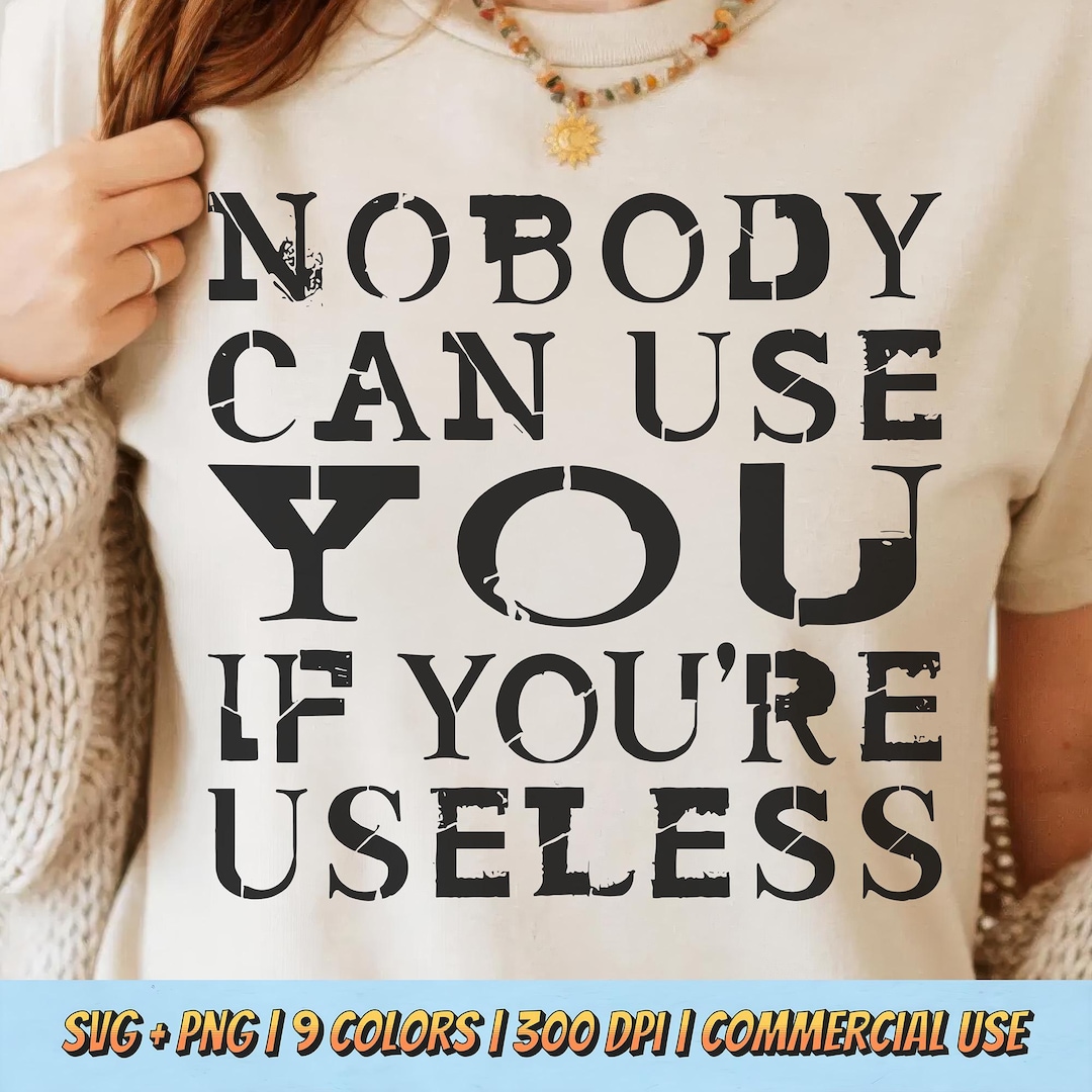 Buy Nobody Can Use You If You’re Useless PNG SVG - Funny Quote Grunge ...