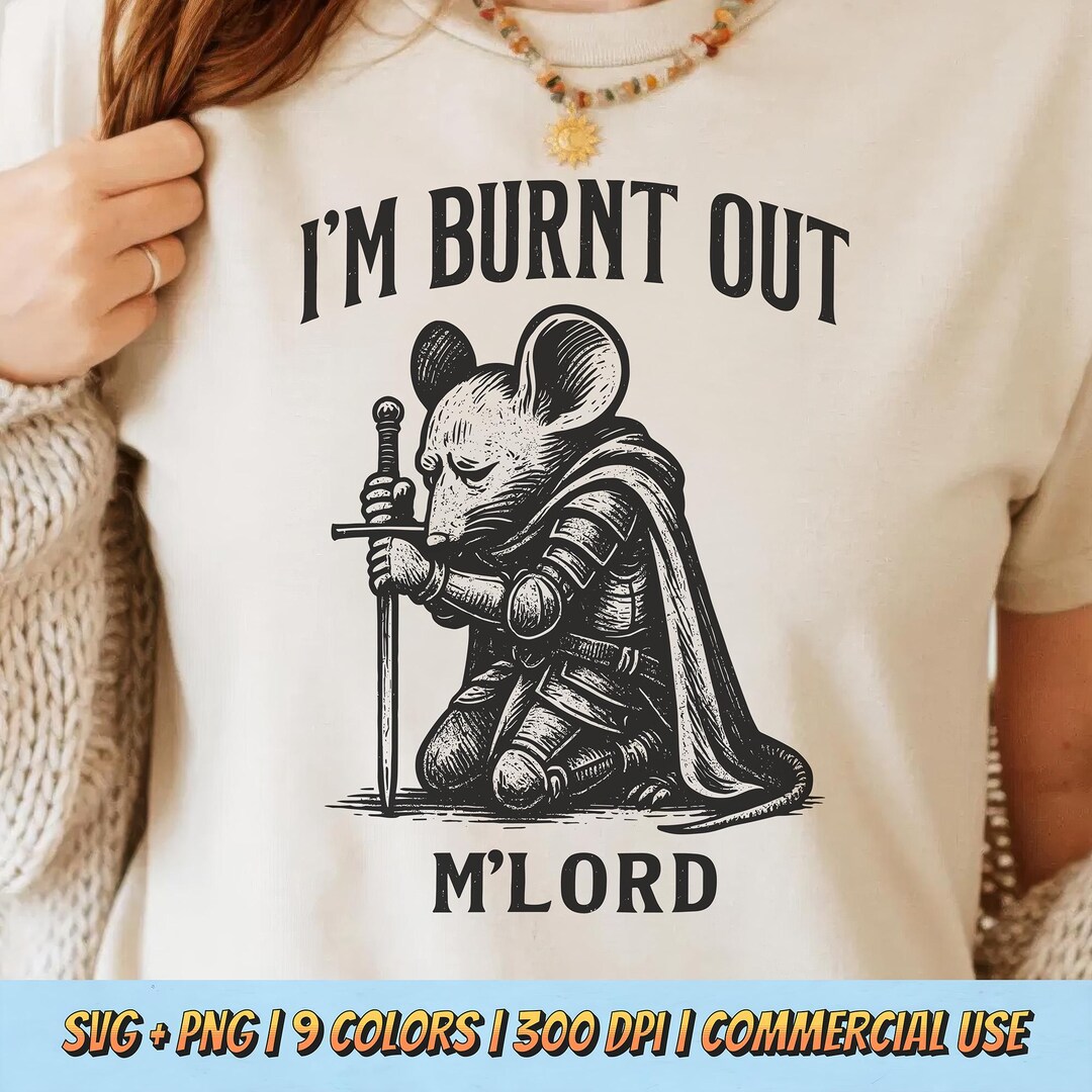 I'm Burnt Out M'lord PNG SVG - Funny Medieval Mouse Knight Quote ...