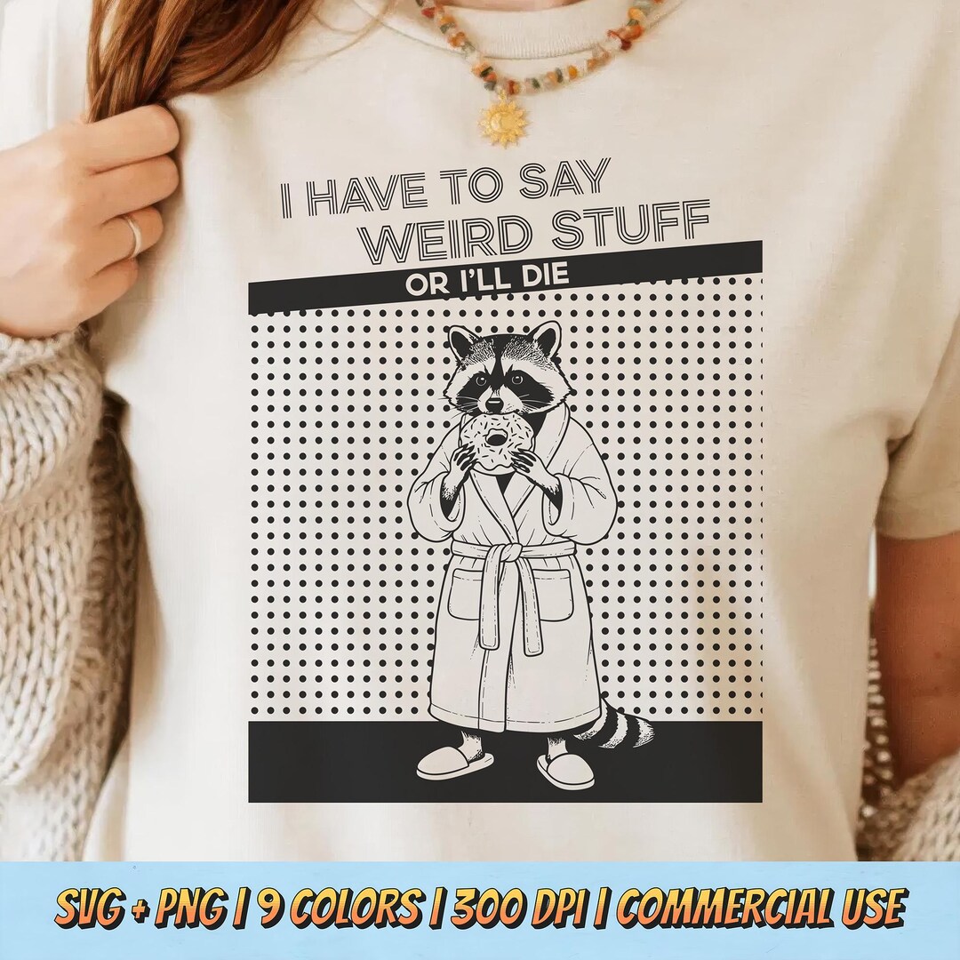 I Have to Say Weird Stuff or I’ll Die PNG SVG - Funny Raccoon Digital ...