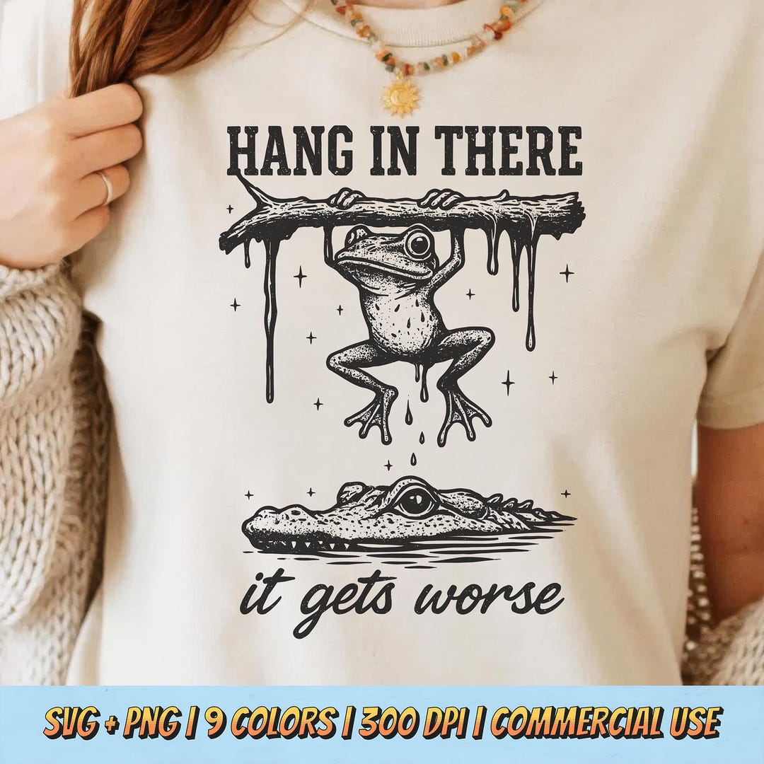 Hang in There It Gets Worse PNG SVG - Funny Frog Alligator Sarcastic ...