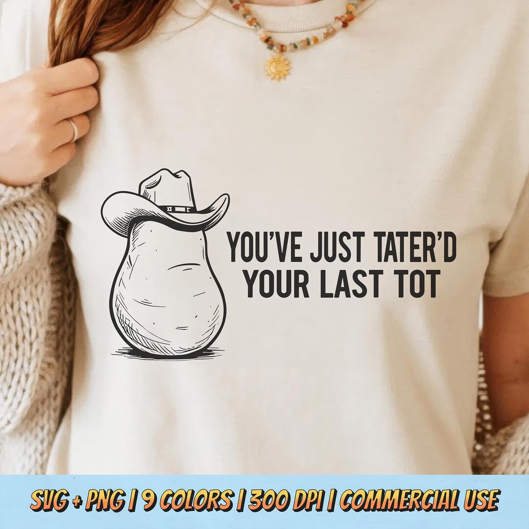 You’ve Just Tater'd Your Last Tot PNG SVG - Funny Sarcastic Potato ...