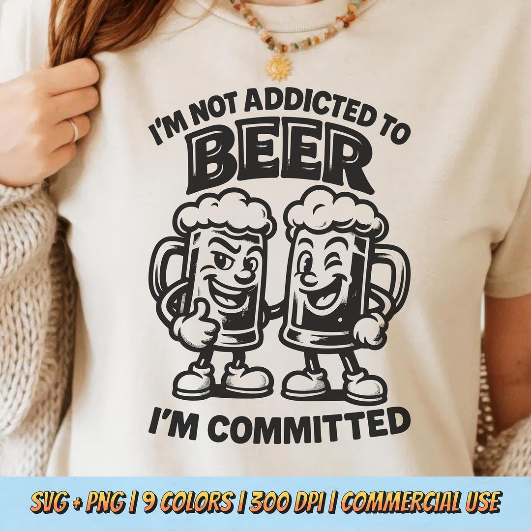 I’m Not Addicted to Beer PNG SVG - Funny Drinking Quote Graphic Digital ...