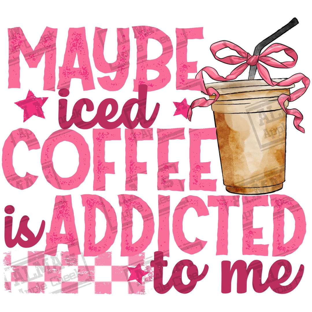 Maybe Iced Coffee is Addicted to Me Png Sublimation Design Download ...