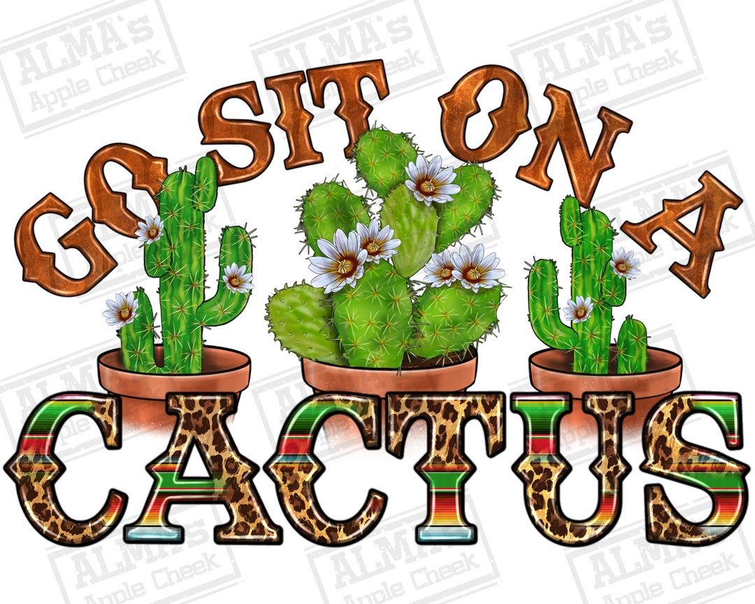 Go Sit on a Cactus Png Sublimation Design Download, Hand Drawn Cactus ...