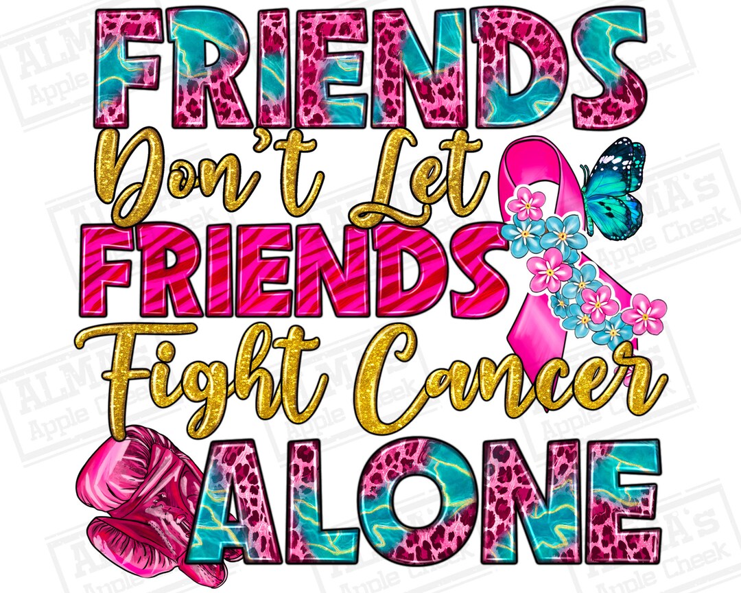Friend Don't Let Friends Fight Cancer Alone Png Sublimation Design ...