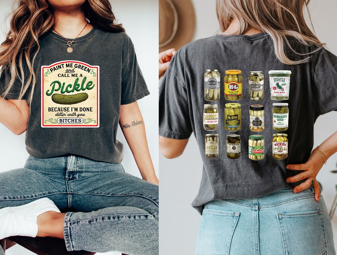Pickle Shirt, Paint Me Green and Call Me a Pickle, Because I'm Tired of ...