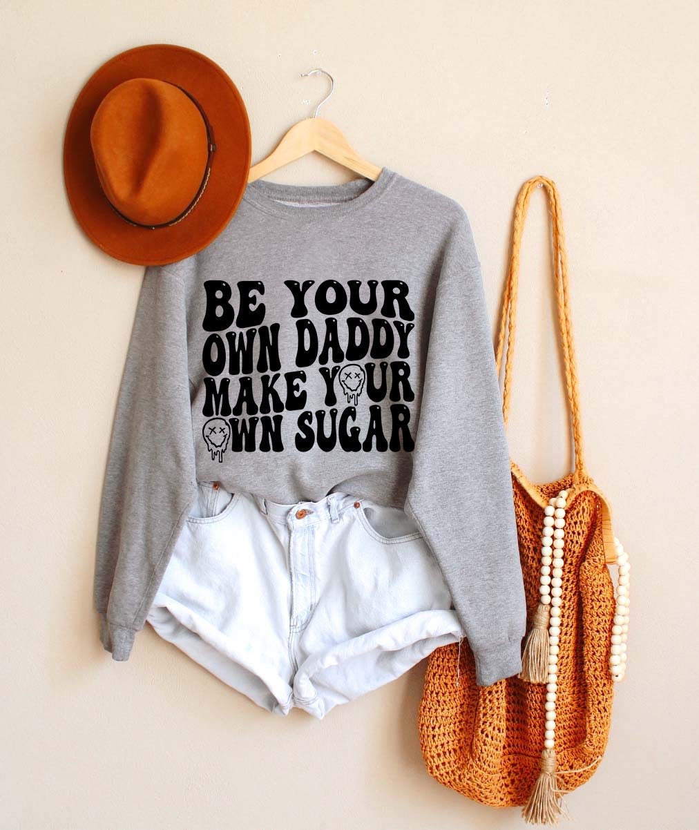 Be Your Own Daddy Make Your Own Sugar Sweatshirtsugar Daddy Etsy