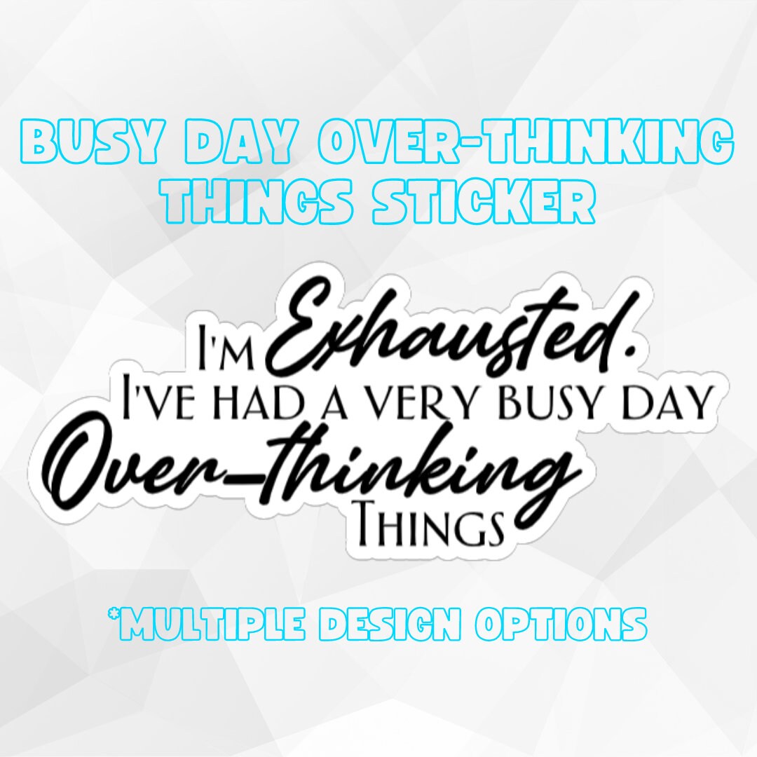 I’m Exhausted. I’ve Had a Very Busy Day Overthinking Things. Sticker ...