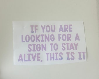 If You Are Looking for a Sign to Stay Alive This is It Decal / Mental ...
