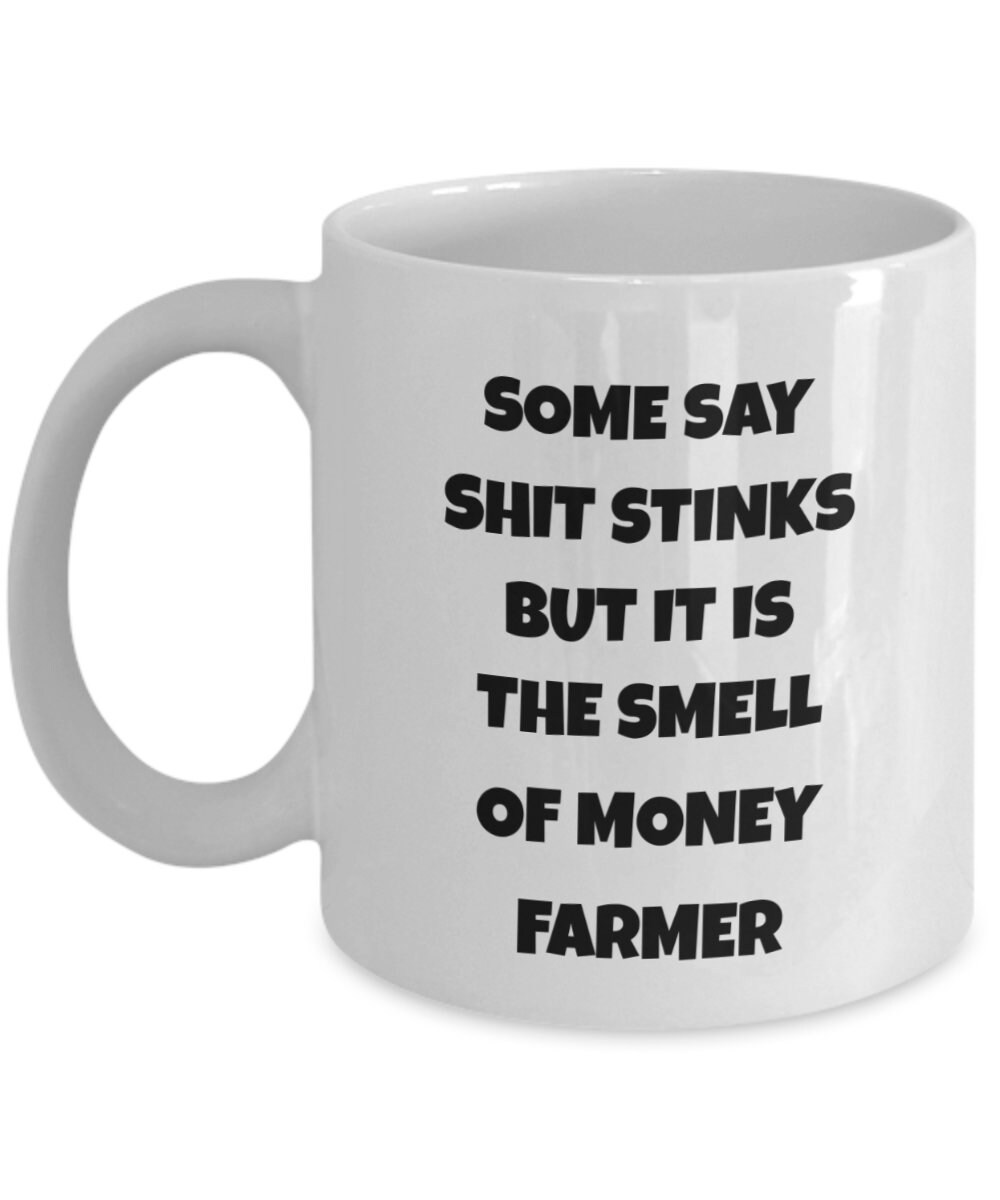 Some Say Shit Stinks but It is the Smell of Money Mug, Farmers Mug ...