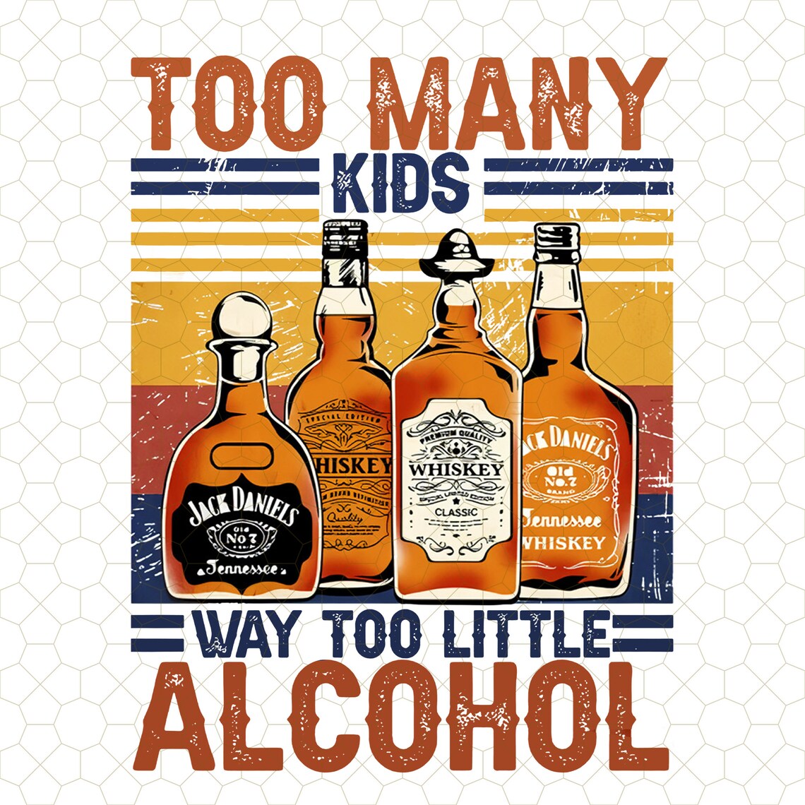 Too Many Kids Way to Little Alcohol Png, Dad Png, Father Png,whisky Png ...