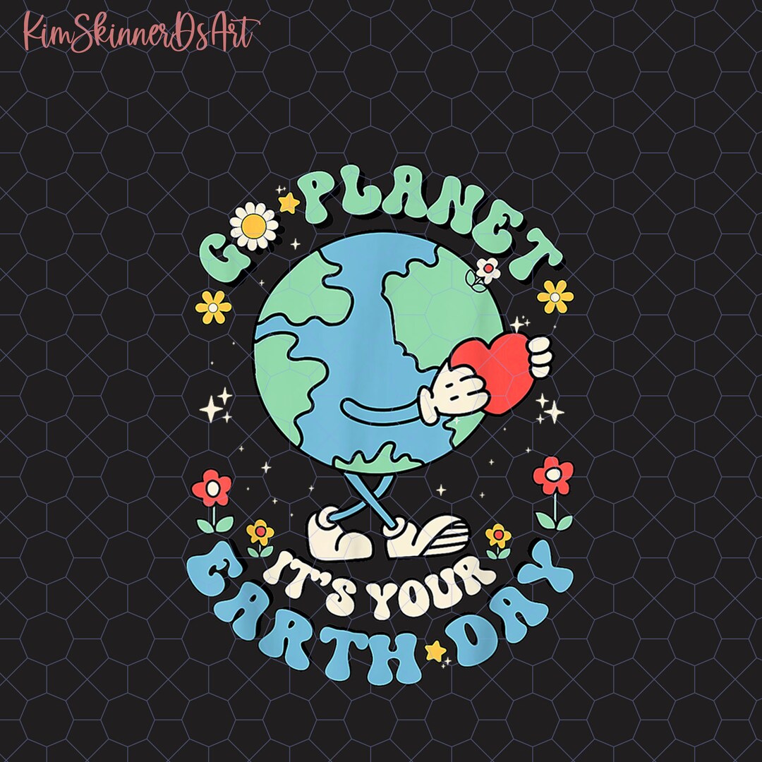 Go Planet It's Your Earth Day Png, Be Kind to Our Planet, Save Planet ...