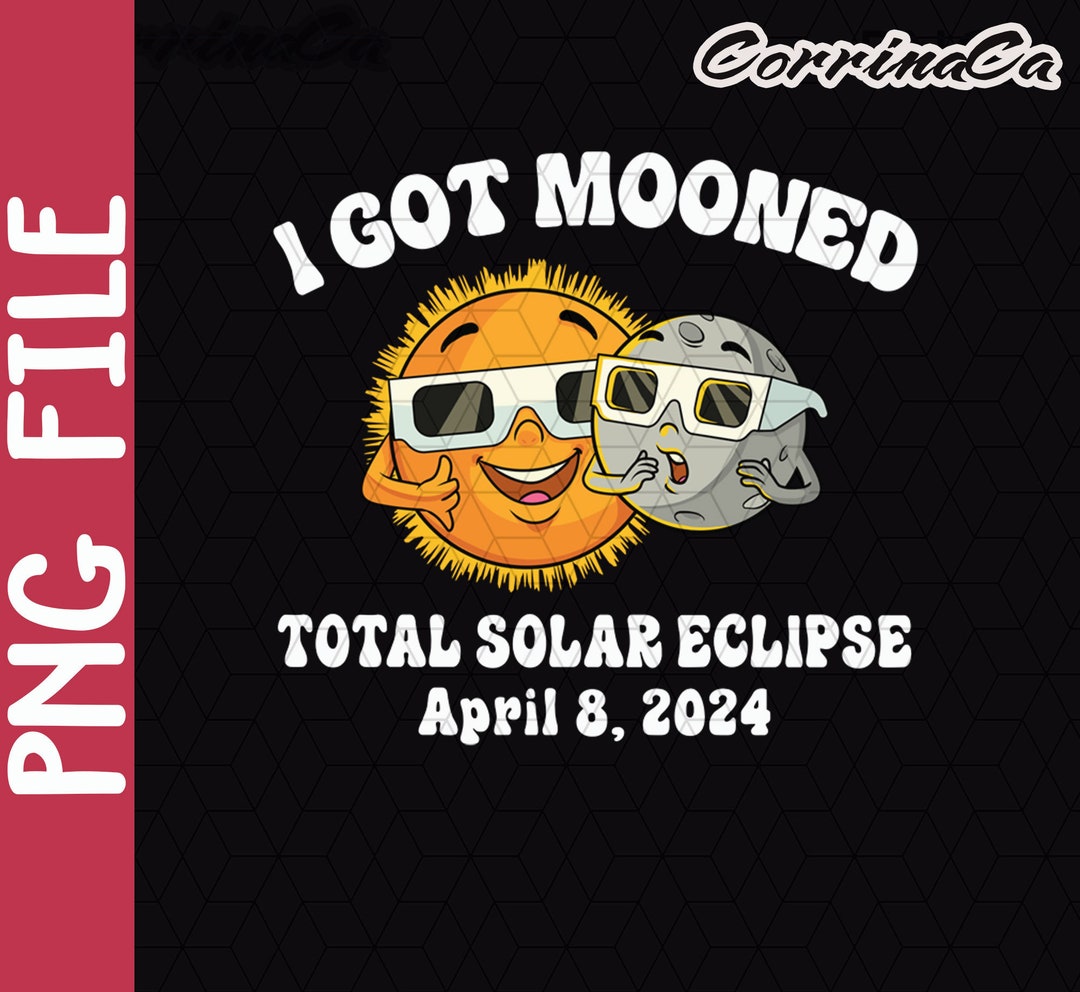 I Got Mooned Total Solar Eclipse 04 08 2024 Sun Moon, Funny Eclipse ...