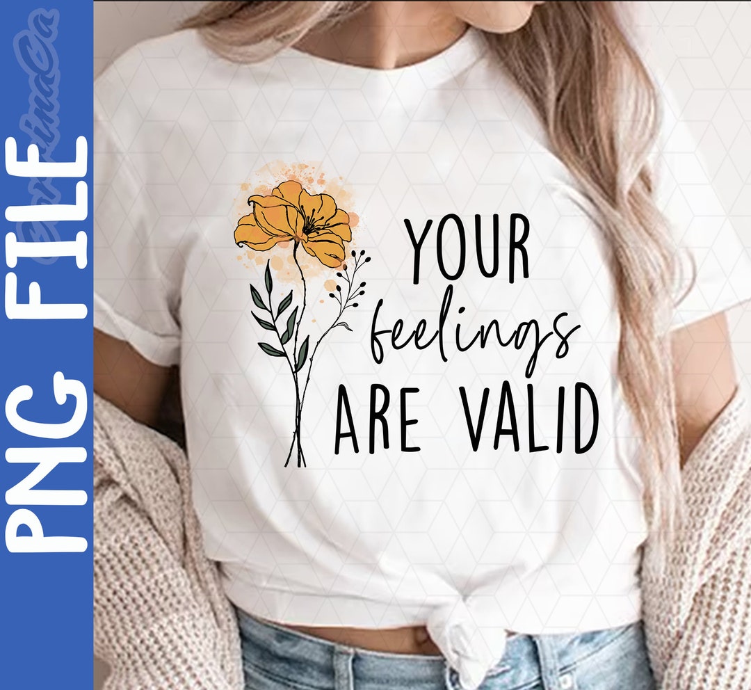 Positive Quote Png, Your Feelings Are Valid Png Mental Health Shirt Png ...