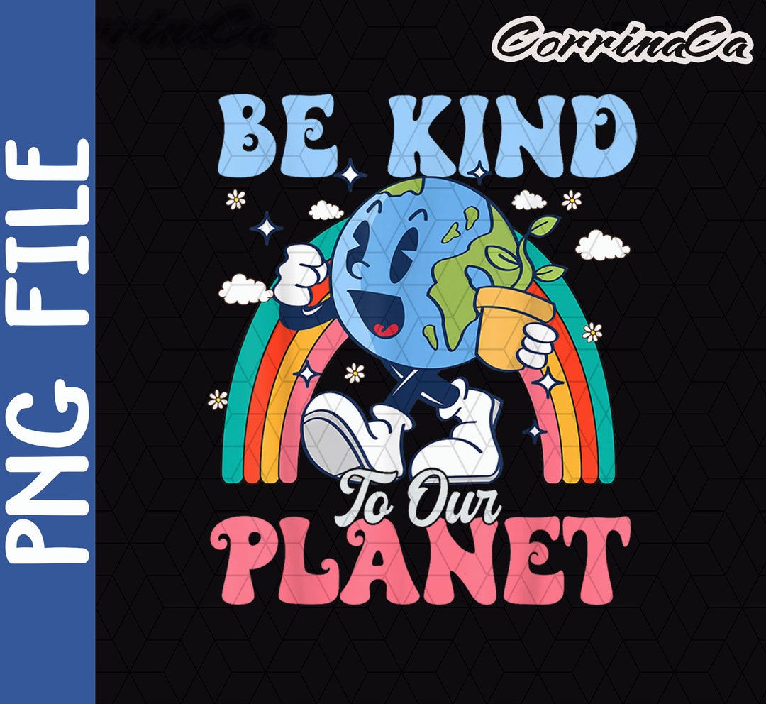 Be Kind to Our Planet PNG, Earth Day Png, Earth Png, Earth Sublimation ...