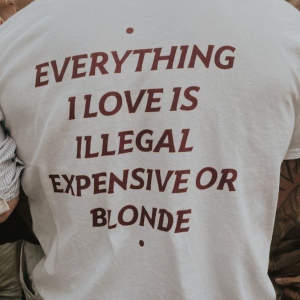 Everything I Love is Illegal Expensive or Blonde Shirt - Etsy
