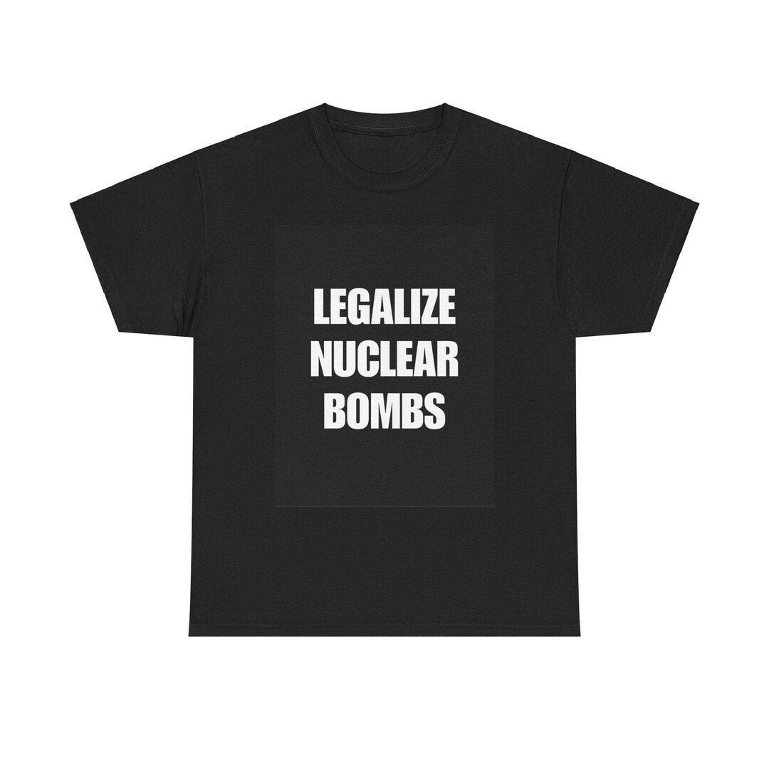 Legalize Nuclear Bombs | Y2K Meme Tiktok Funny Slogan - Etsy