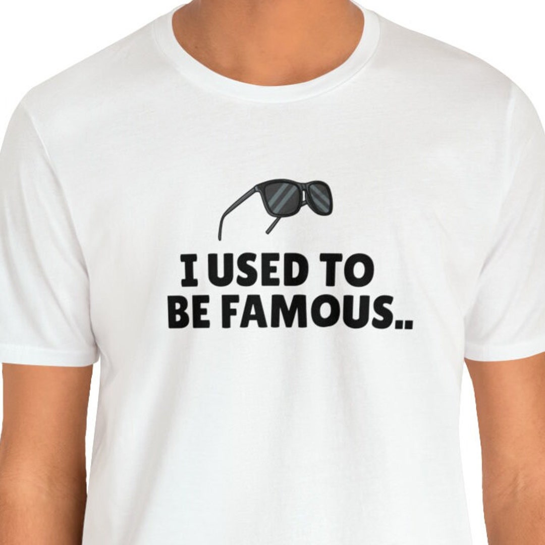 I Used to Be Famous Dank Meme Quote Funny Meme T-shirt , Iconic ...