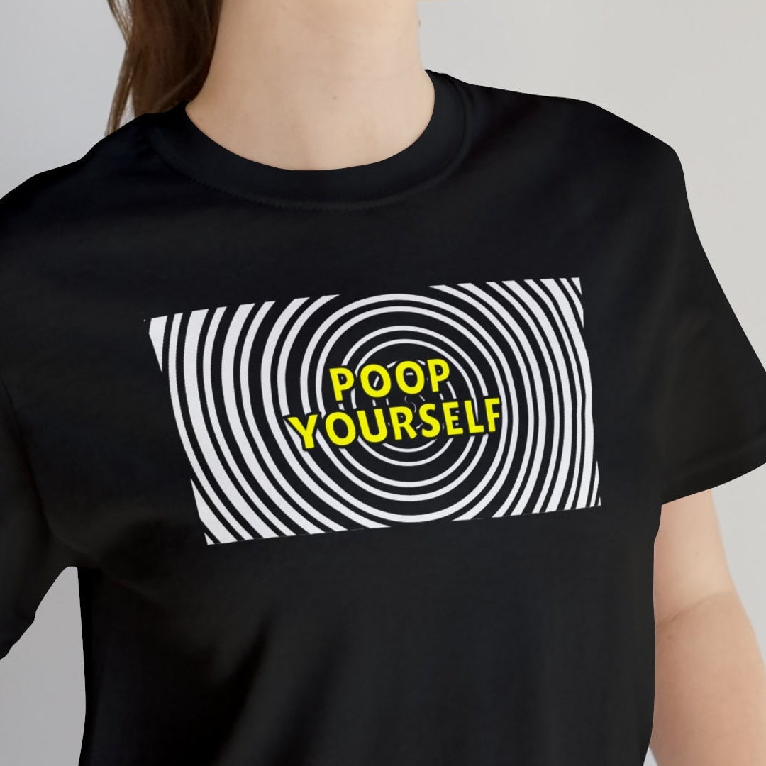 Poop Yourself, Hypnosis Sarcastic Dank Meme Quote Funny Meme T-shirt ...