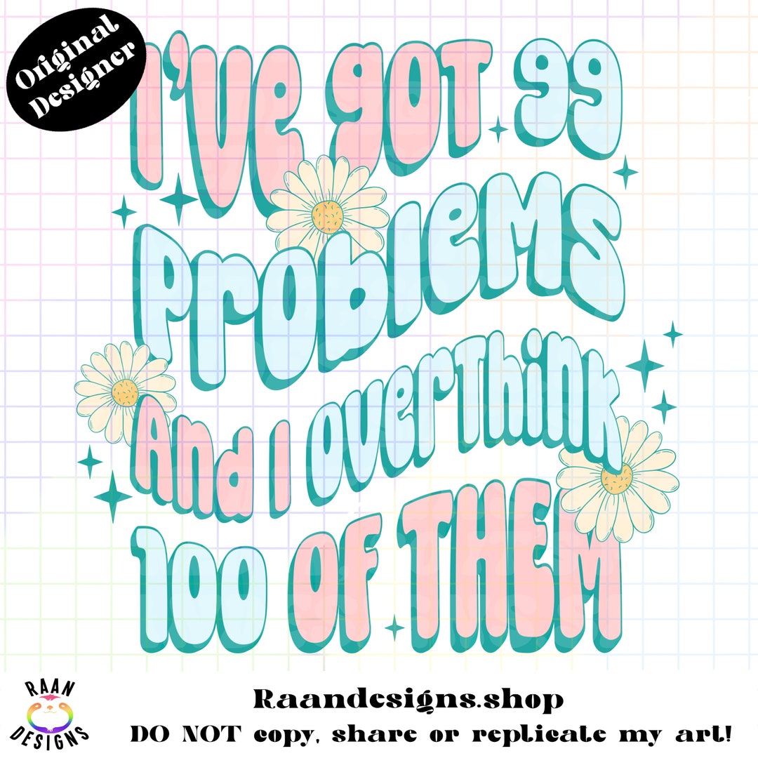 Ive Got 99 Problems Png-digital-design-adult-humor-funny-tshirt-raan ...