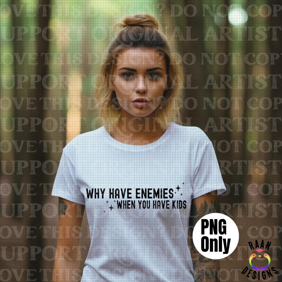 Why Have Enemies PNG Png-when You Have Kids Png-popular Png-single ...