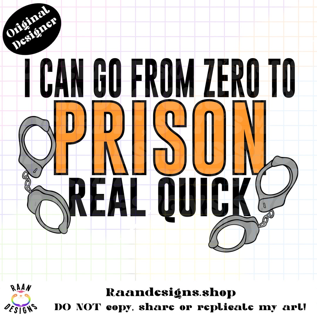 I Can Go From Zero to Prison Real Quick-png-tshirt-design-digital-funny ...