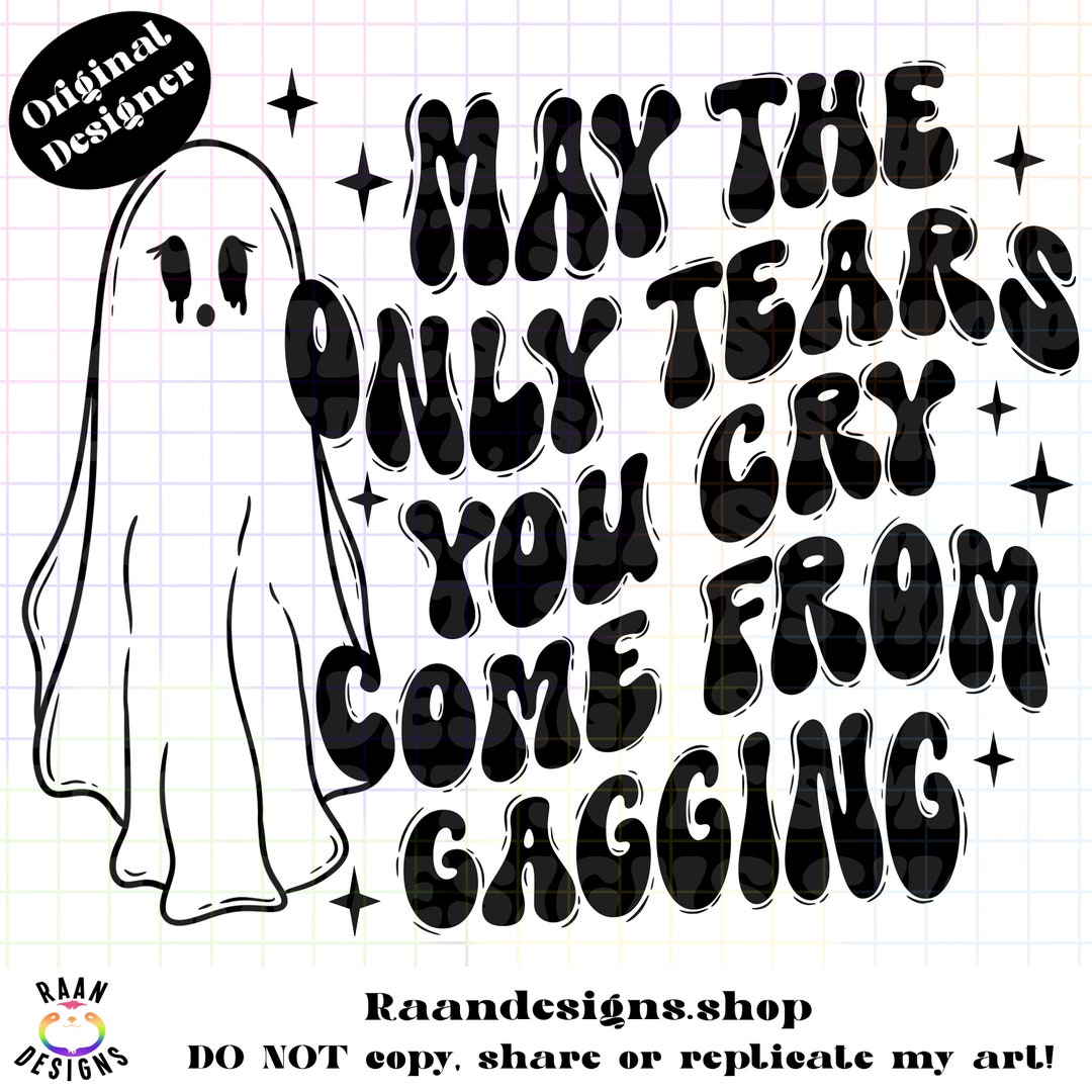 May the Only Tears You Cry Come From Gagging-png-digital-design-adult ...