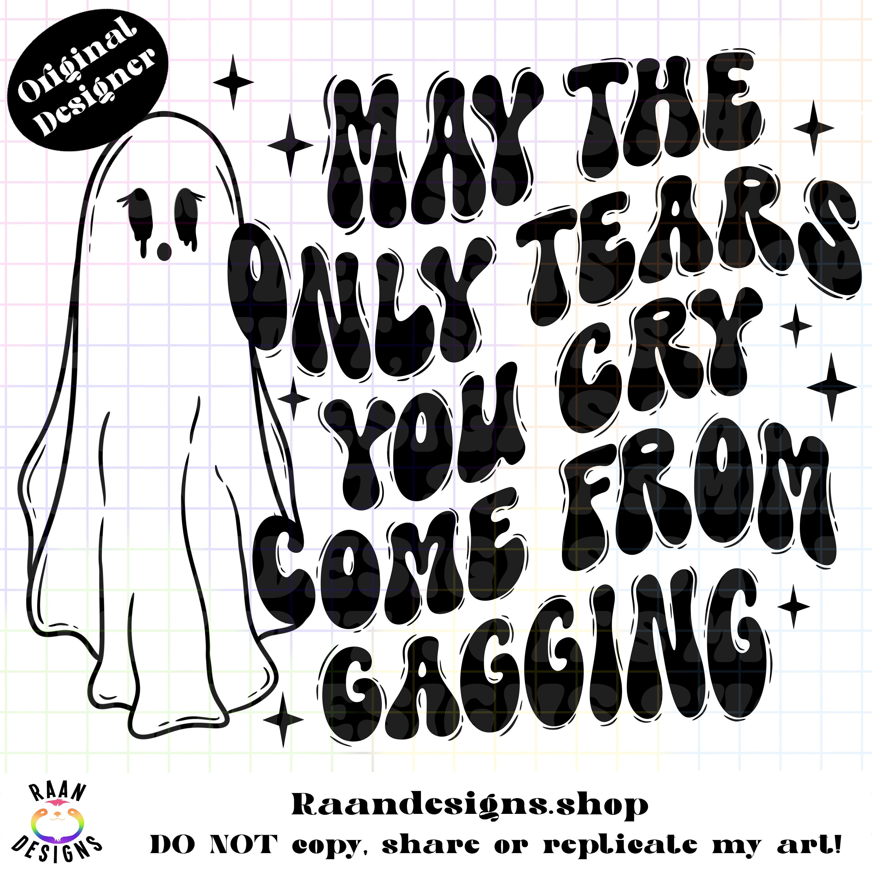 May the Only Tears You Cry Come From Gagging-png-digital-design-adult ...