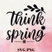 Think Spring SVG, Spring Shirt Svg, Easter Svg, Hello Spring Svg ...