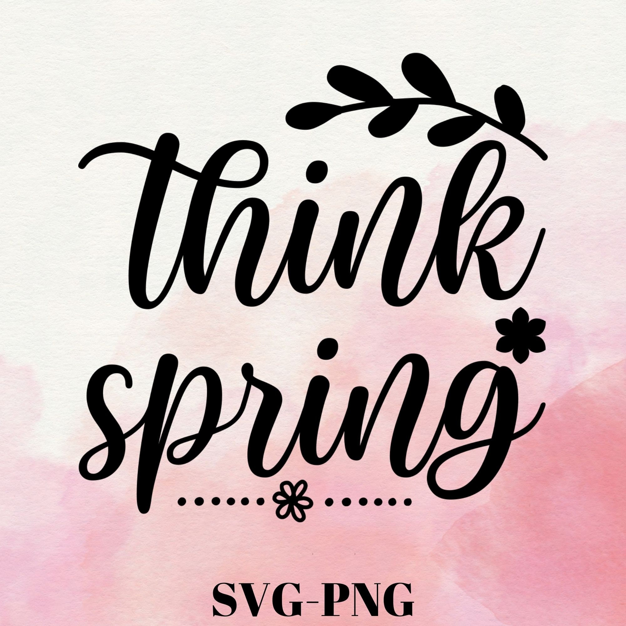 Think Spring SVG, Spring Shirt Svg, Easter Svg, Hello Spring Svg ...