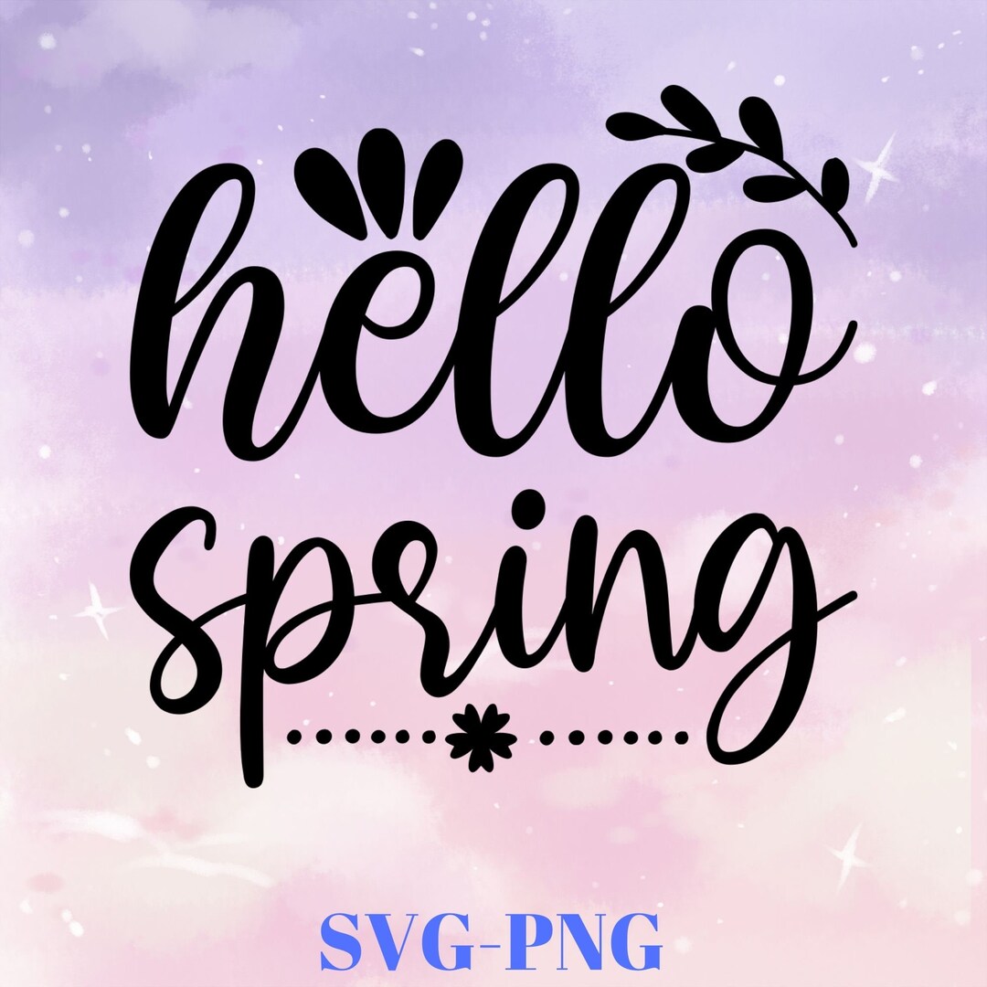 Hello Spring SVG, Spring Svg, Easter Svg, Flower Svg, Silhouette Svg ...