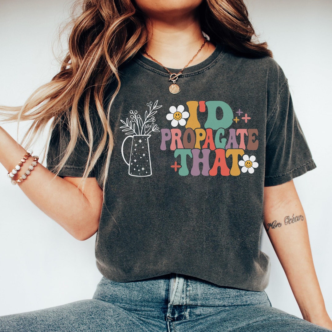 I'd Propagate That Shirt, Plant Tee, Plant Lover Gift Shirt, Plant ...